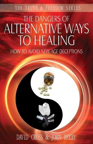 The Dangers of Alternative Ways to Healing by David Cross, John Berry ...
